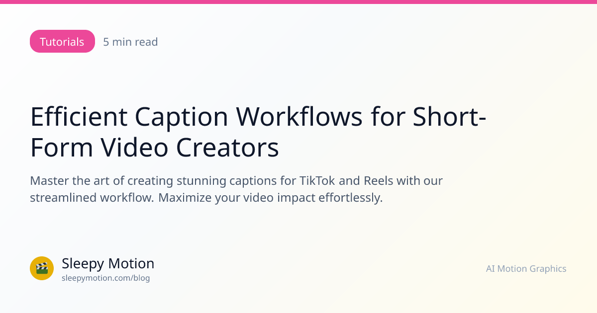 Efficient Caption Workflows for Short-Form Video Creators | Sleepy ...